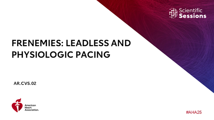 Frenemies: Leadless and Physiologic Pacing - AHA OnDemand