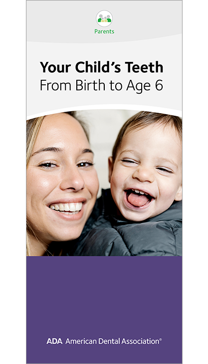 Your Child’s Teeth from Birth to Age 6 - American Dental Association