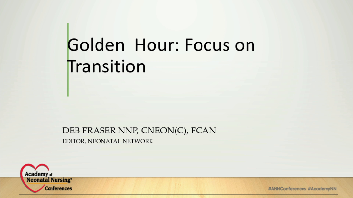 Golden Hour: Focus on Transition - Academy of Neonatal Nursing