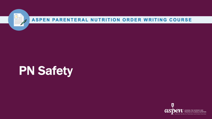 PN Safety - American Society for Parenteral and Enteral Nutrition