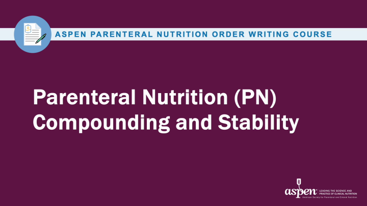 PN Compounding and Stability - American Society for Parenteral and ...