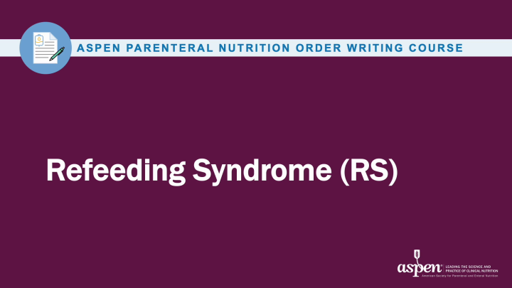 Refeeding Syndrome - American Society for Parenteral and Enteral Nutrition