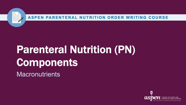 PN Components - American Society for Parenteral and Enteral Nutrition