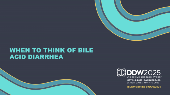 When to Think of Bile Acid Diarrhea - Digestive Disease Week