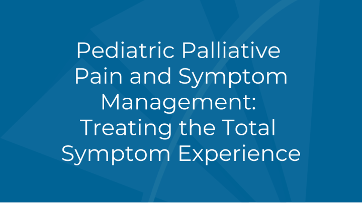 Pediatric Palliative Pain and Symptom Management: Treating the Total ...