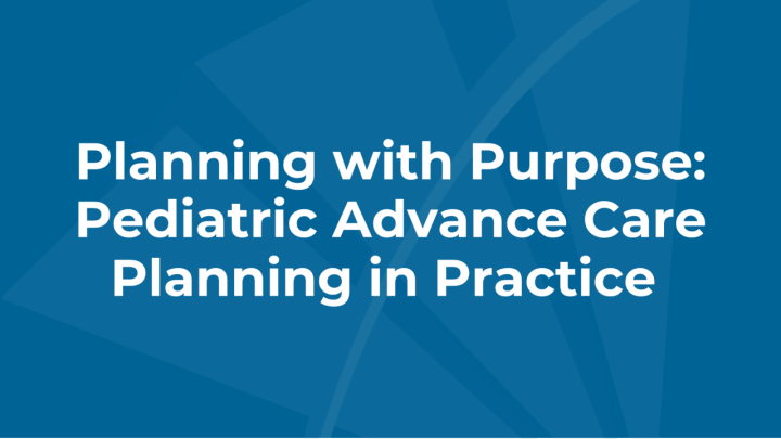 Planning with Purpose: Pediatric Advance Care Planning in Practice ...