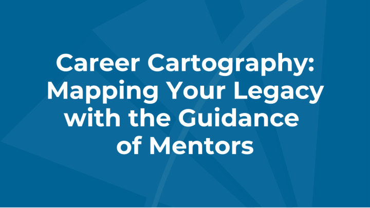 Career Cartography: Mapping Your Legacy with the Guidance of Mentors ...