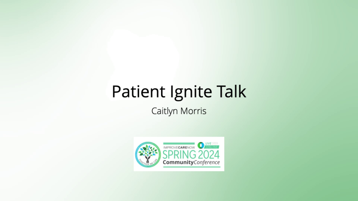 Patient Ignite Talk - ImproveCareNow