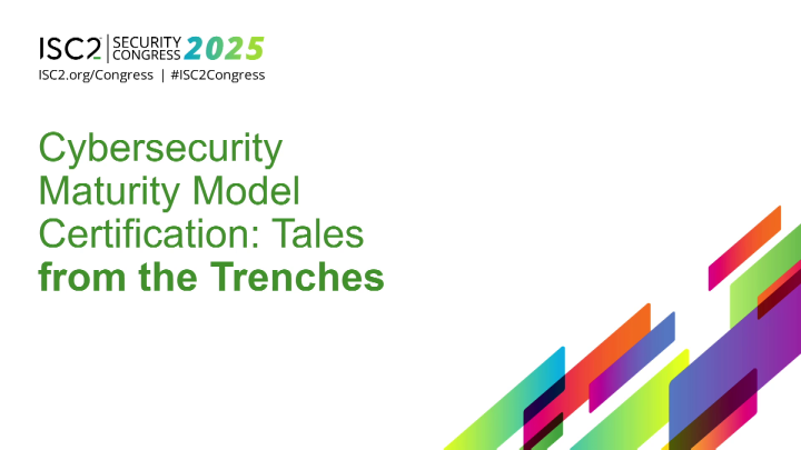 Cybersecurity Maturity Model Certification: Tales from the Trenches - ISC2
