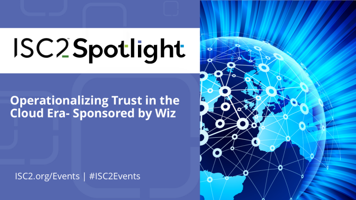 Operationalizing Trust in the Cloud Era (Sponsored by Wiz) - ISC2 ...