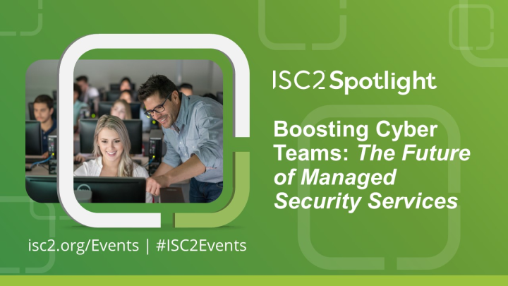 Boosting Cyber Teams: The Future of Managed Security Services - ISC2