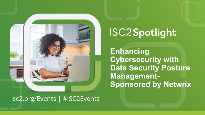 Enhancing Cybersecurity with Data Security Posture Management - Sponsored by Netwrix - ISC2