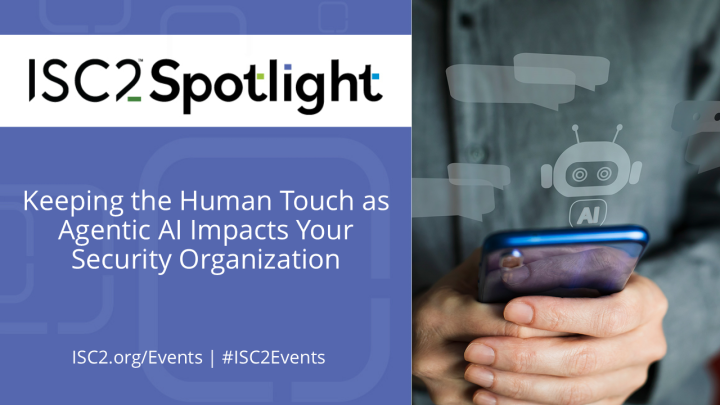 Keeping the Human Touch as Agentic AI Impacts Your Security Organization - ISC2