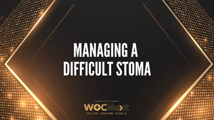 Managing a Difficult Stoma - Wound, Ostomy, and Continence Nurses Society